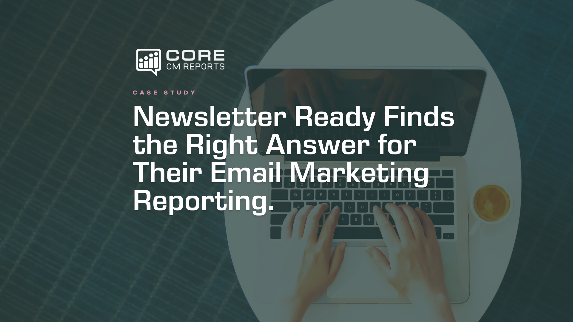 Newsletter Ready Finds Email Marketing Reporting Solution | Core CM ...
